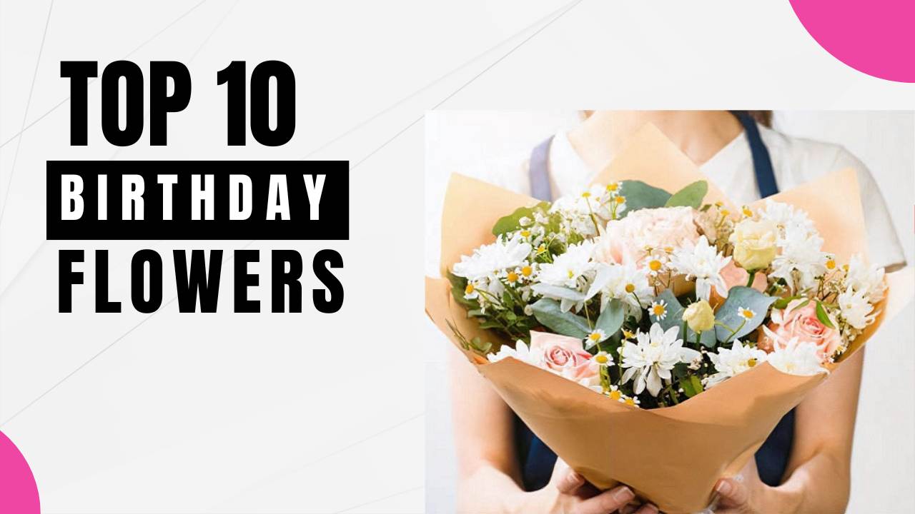 Celebrate in Style: 10 Birthday Flowers for Every Personality